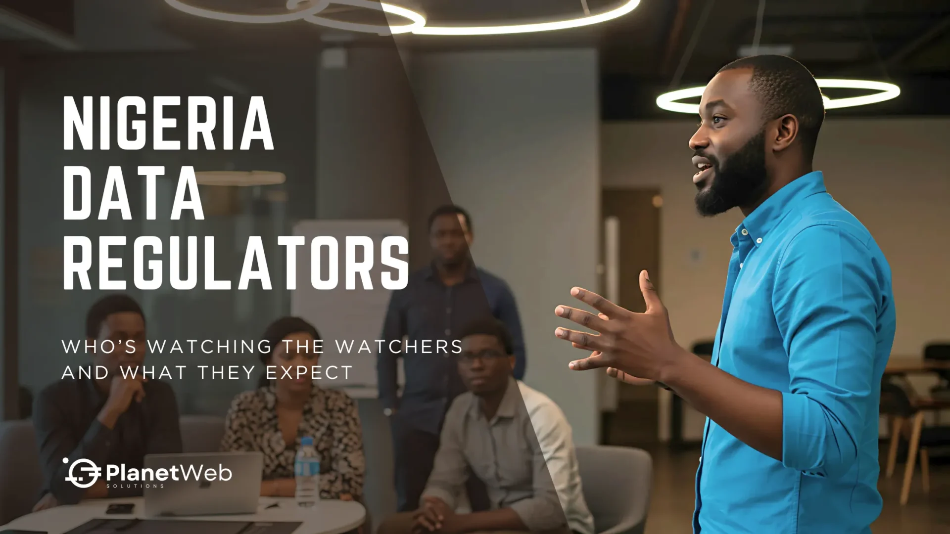 Nigeria Data Regulators: What They Do, Expect & How to Comply - PlanetWeb Solutions